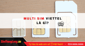 Multi sim Viettel là gì? Tìm hiểu cách đăng ký và sử dụng mutil sim